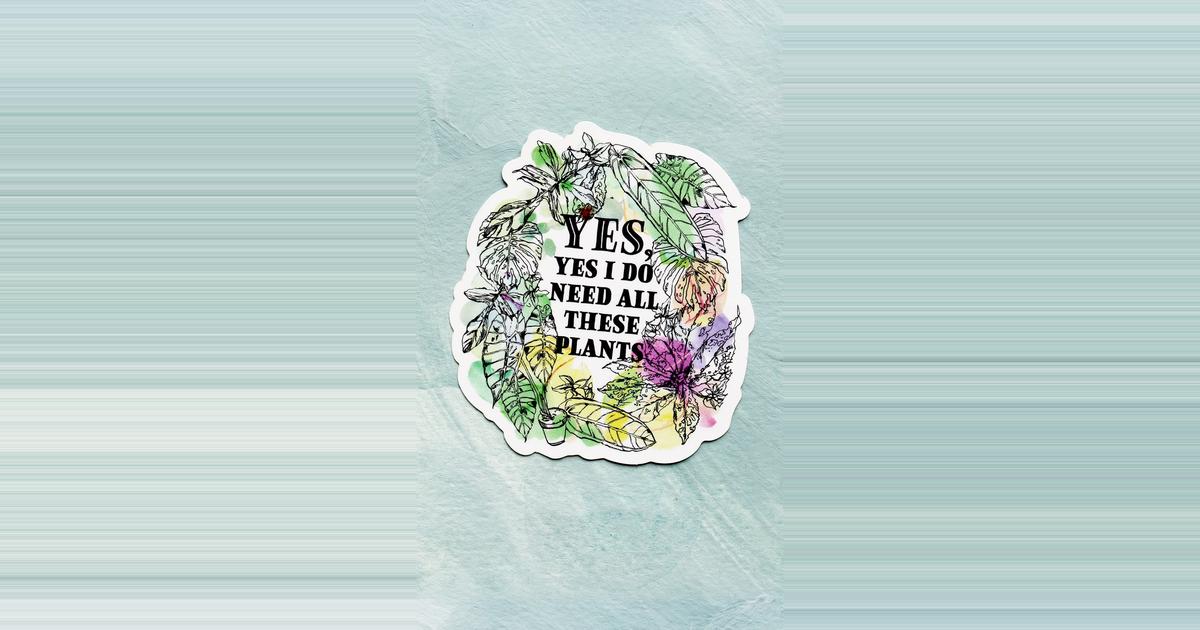 “Yes, Yes I Do Need All These Plants” Sticker ($4) from @kristythepainter
